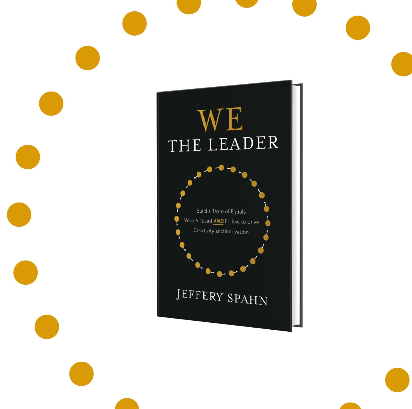 We the Leader: Build a Team of Equals Who All Lead AND Follow to Drive ...